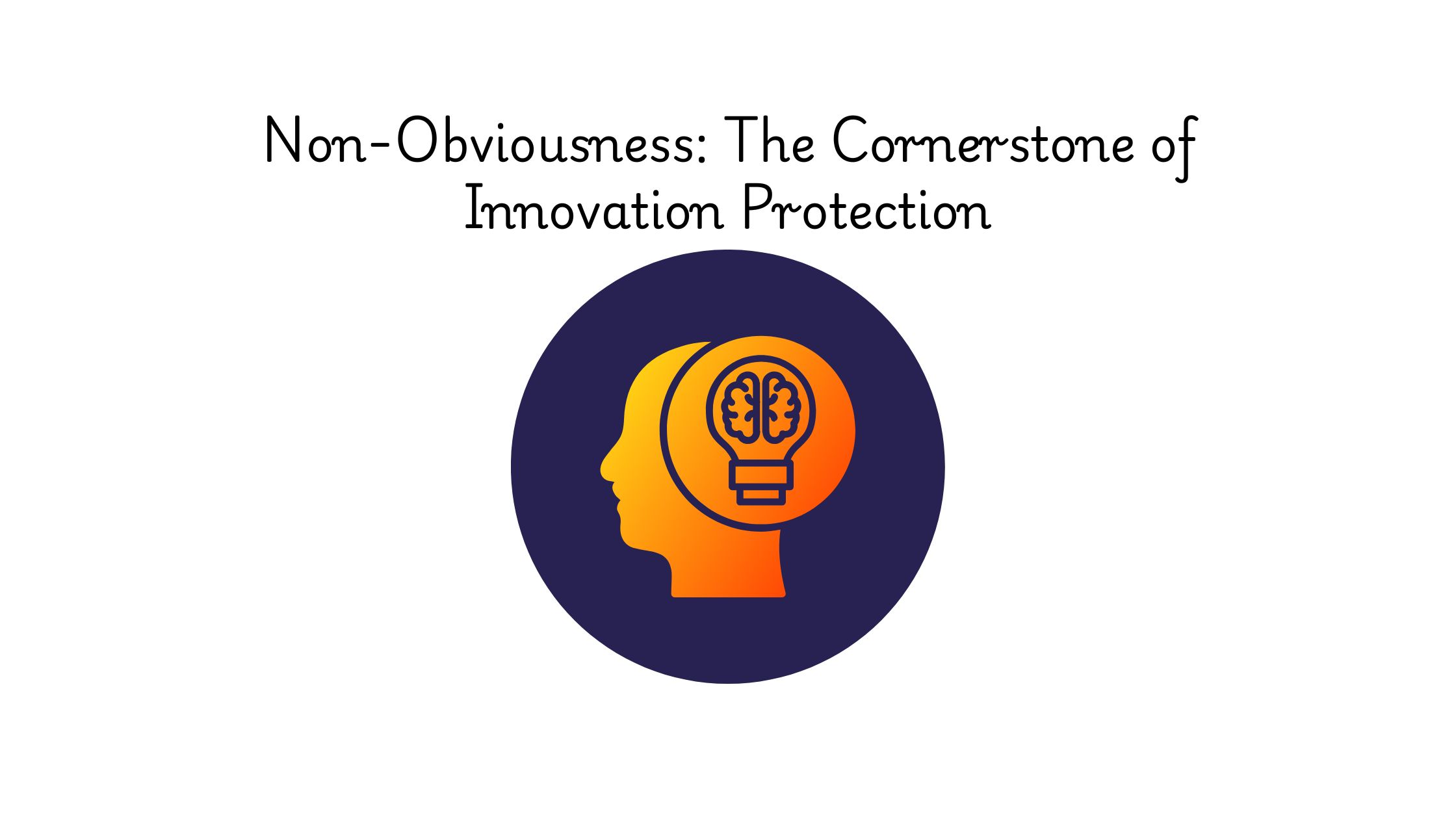 Non-Obviousness: The Cornerstone of Innovation Protection - Global ...
