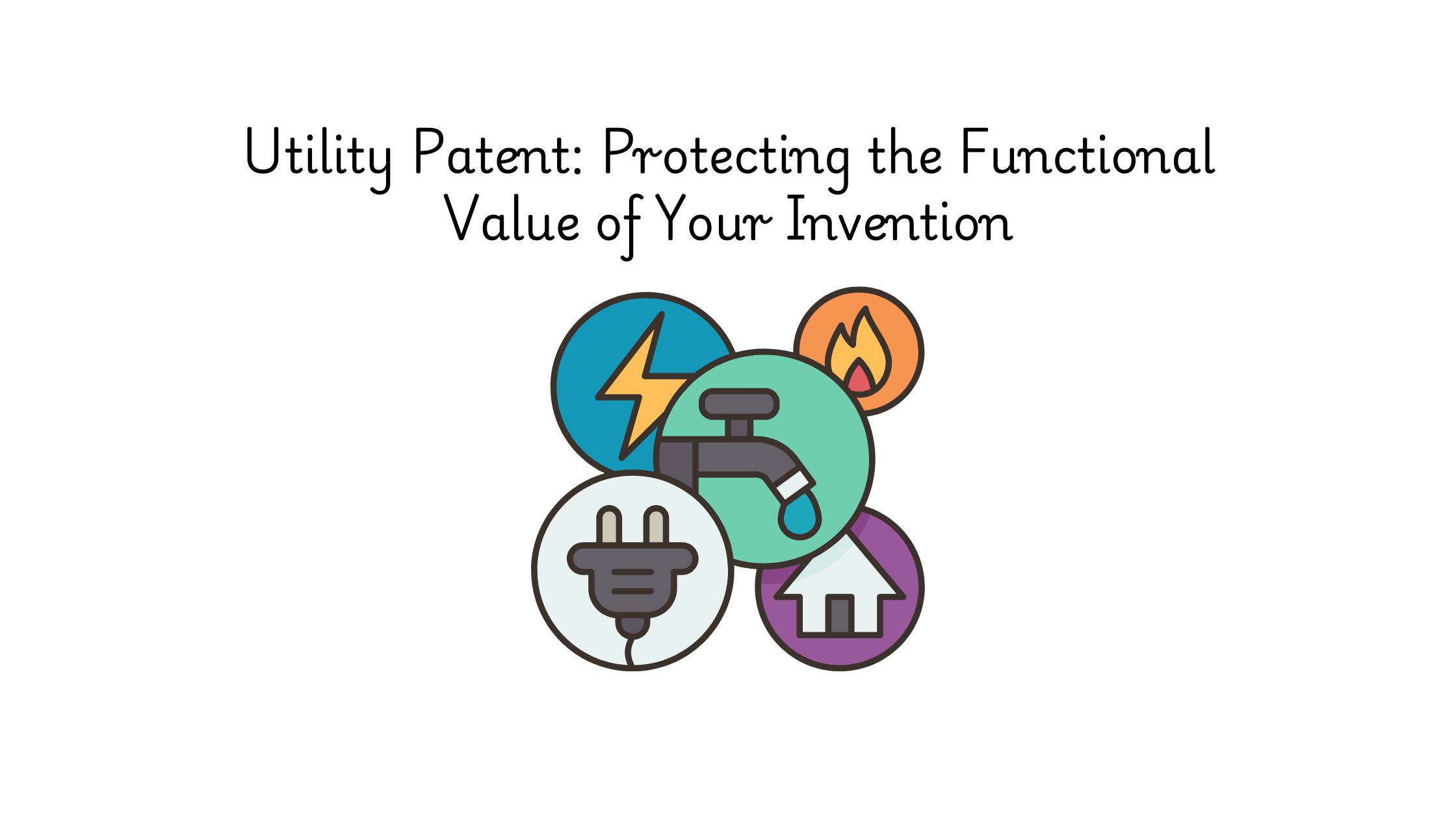 Utility Patent: Protecting the Functional Value of Your Invention ...