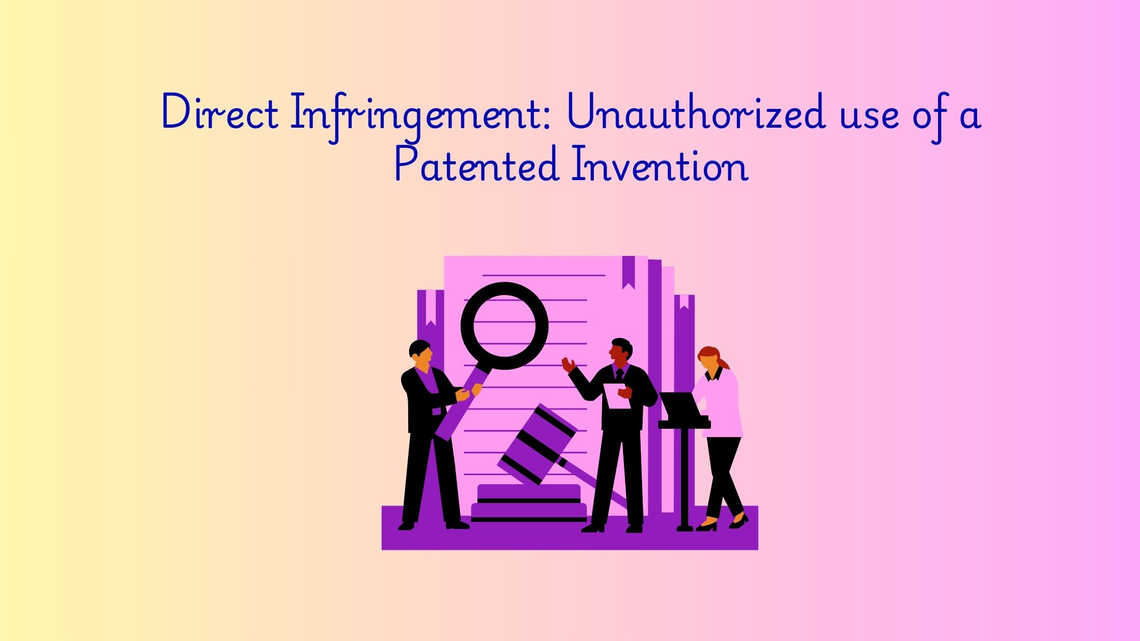 Direct Infringement: Unauthorized use of a Patented Invention - Global ...